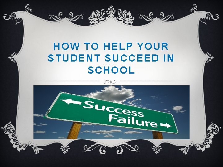 HOW TO HELP YOUR STUDENT SUCCEED IN SCHOOL