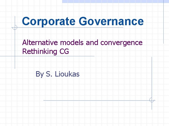 Corporate Governance Alternative models and convergence Rethinking CG