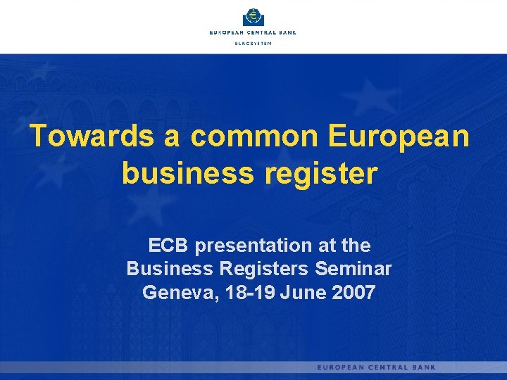 Towards a common European business register ECB presentation