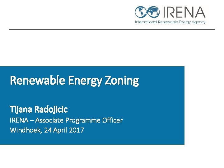Renewable Energy Zoning Tijana Radojicic IRENA Associate Programme