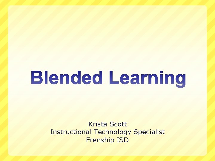 Krista Scott Instructional Technology Specialist Frenship ISD What