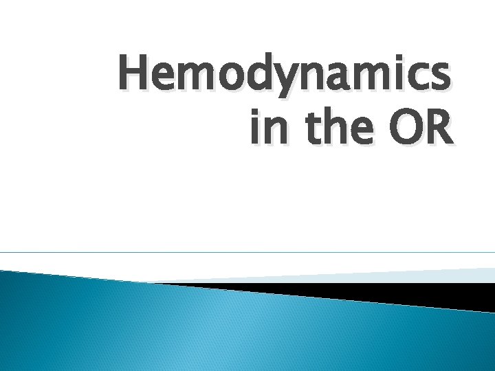 Hemodynamics in the OR Definition Hemodynamics The movement