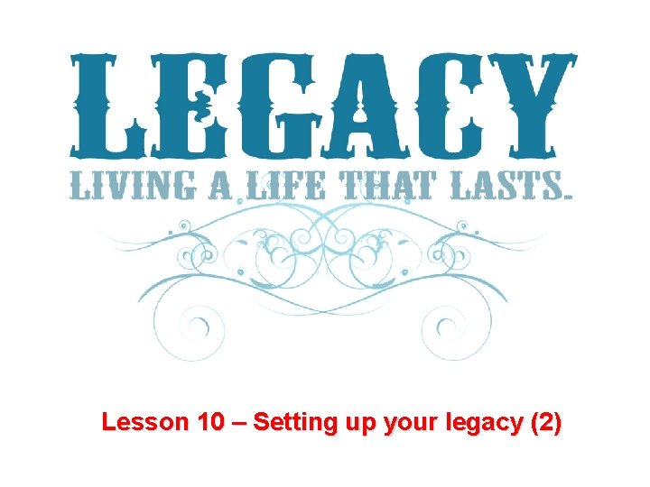 Lesson 10 Setting up your legacy 2 Introduction