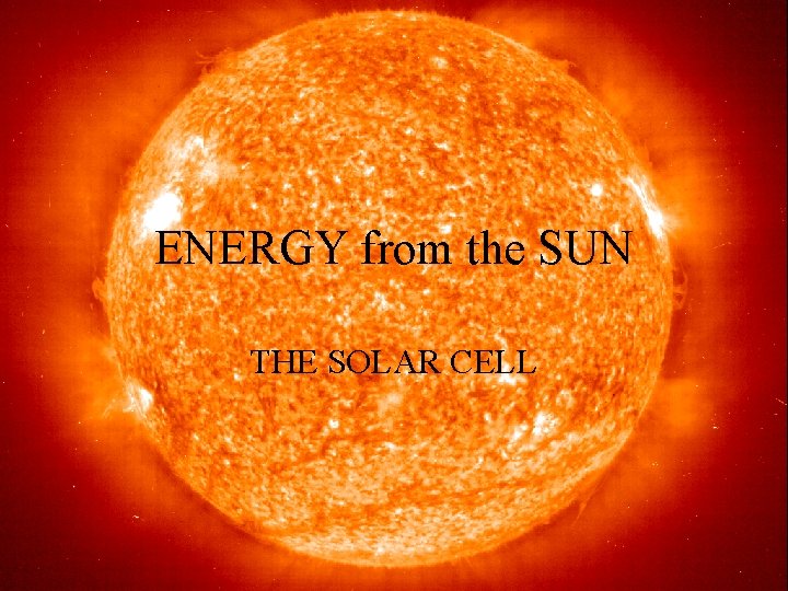ENERGY from the SUN THE SOLAR CELL How