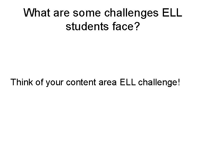 What are some challenges ELL students face Think