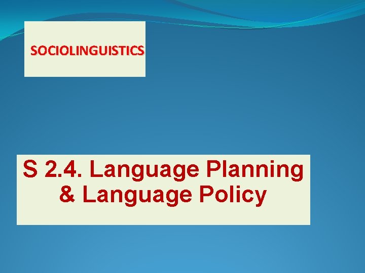 SOCIOLINGUISTICS S 2 4 Language Planning Language Policy