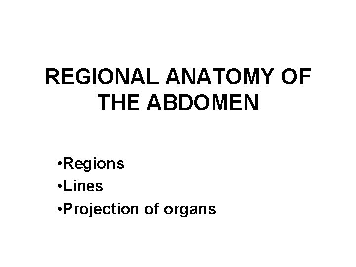 REGIONAL ANATOMY OF THE ABDOMEN Regions Lines Projection