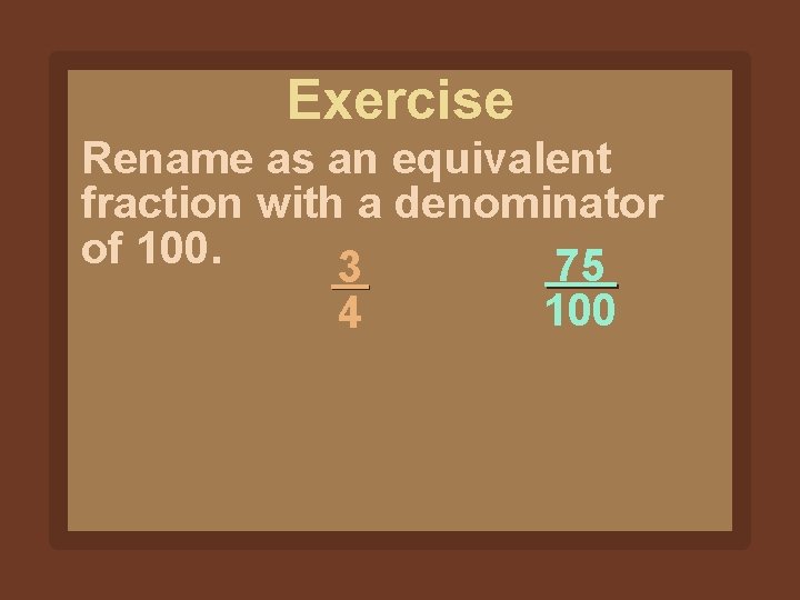 Exercise Rename as an equivalent fraction with a