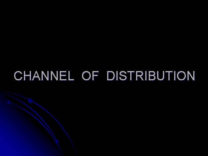 CHANNEL OF DISTRIBUTION Keputusan Distribusi Merupakan l l
