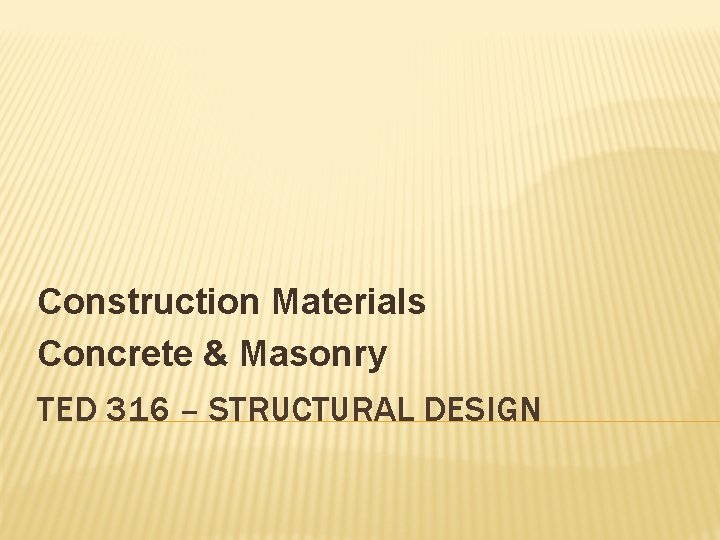 Construction Materials Concrete Masonry TED 316 STRUCTURAL DESIGN