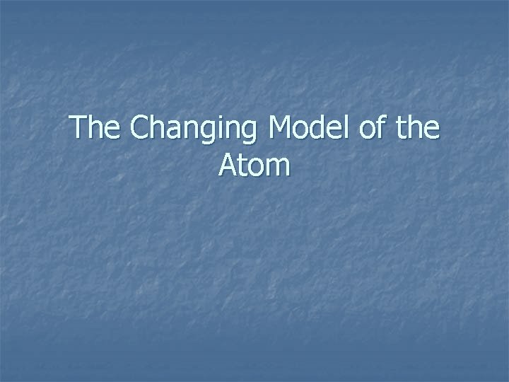 The Changing Model of the Atom J J