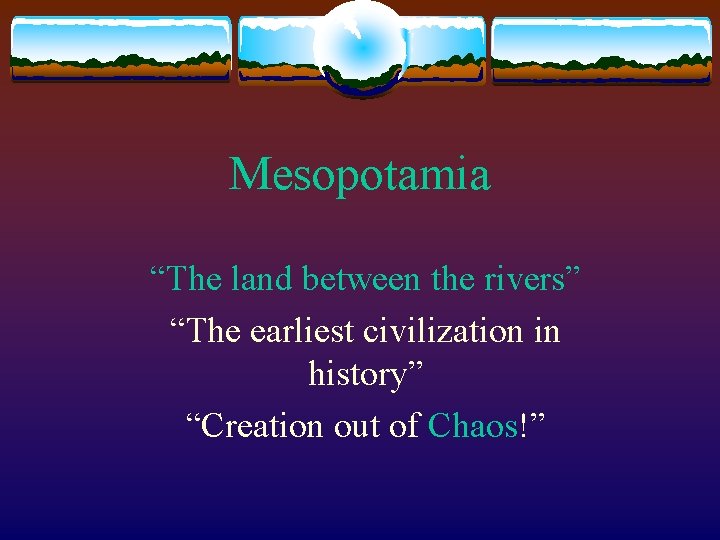 Mesopotamia The land between the rivers The earliest