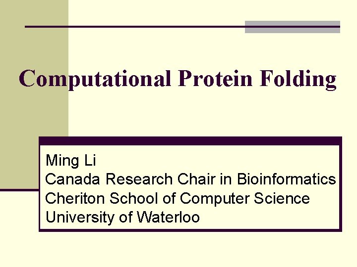 Computational Protein Folding Ming Li Canada Research Chair