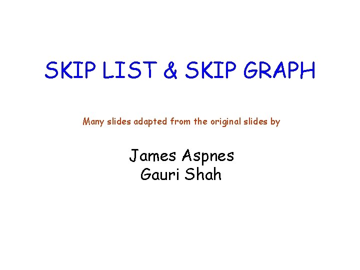SKIP LIST SKIP GRAPH Many slides adapted from