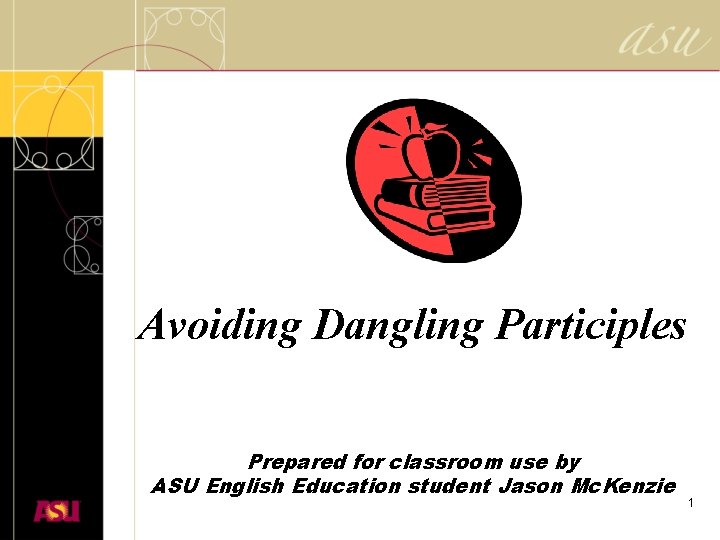 Avoiding Dangling Participles Prepared for classroom use by