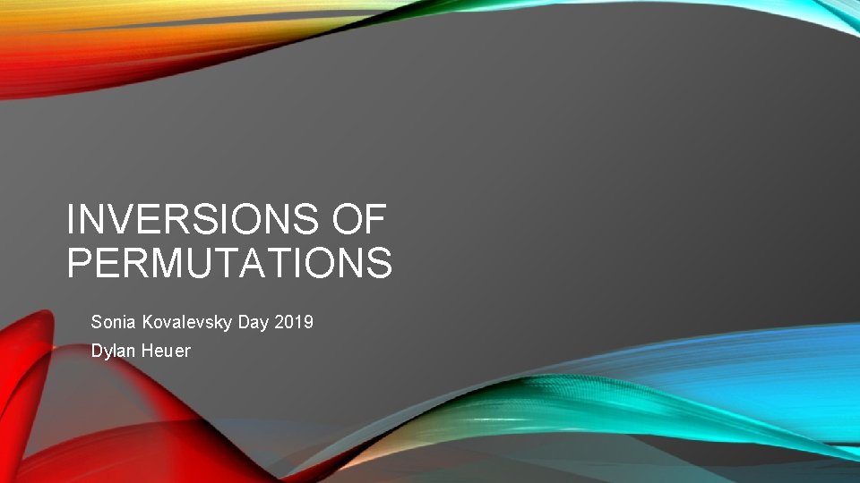 INVERSIONS OF PERMUTATIONS Sonia Kovalevsky Day 2019 Dylan