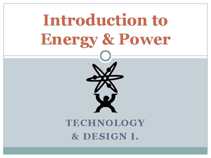 Introduction to Energy Power TECHNOLOGY DESIGN I Review
