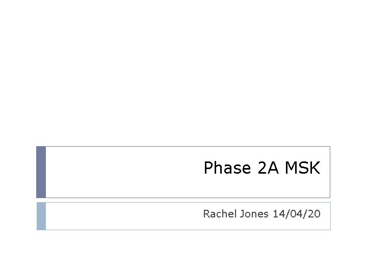 Phase 2 A MSK Rachel Jones 140420 Contents