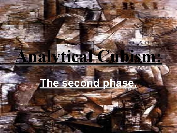 Analytical Cubism The second phase What is it