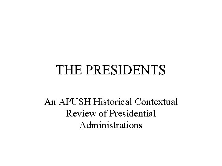 THE PRESIDENTS An APUSH Historical Contextual Review of