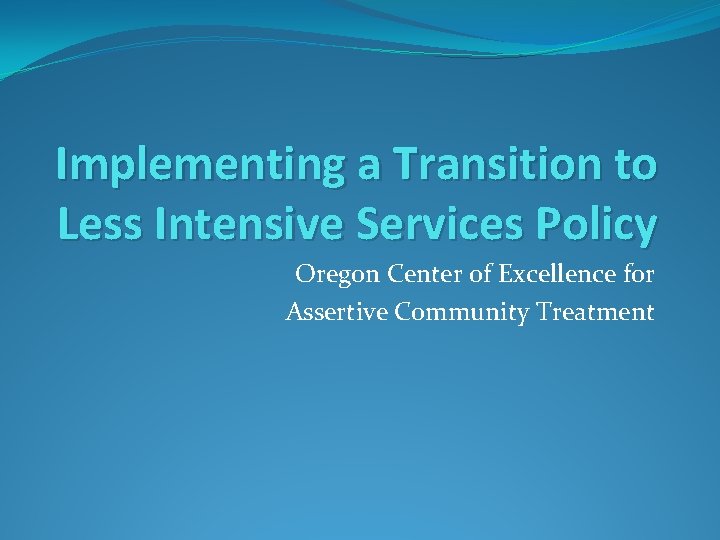 Implementing a Transition to Less Intensive Services Policy