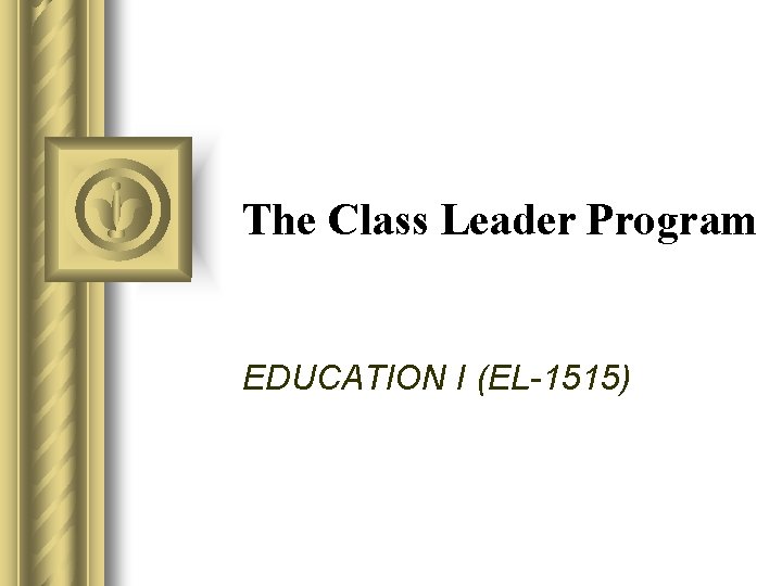 The Class Leader Program EDUCATION I EL1515 Presenter