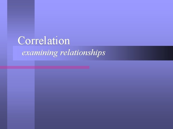 Correlation examining relationships Five Descriptive Questions What is