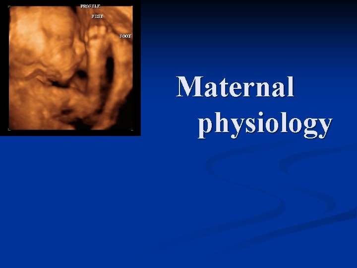 Maternal physiology Goals To understand the normal changes