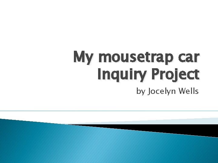 My mousetrap car Inquiry Project by Jocelyn Wells
