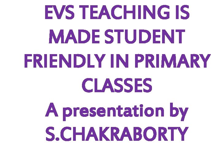 EVS TEACHING IS MADE STUDENT FRIENDLY IN PRIMARY