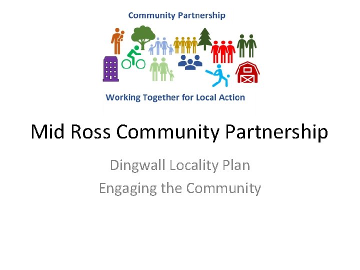 Mid Ross Community Partnership Dingwall Locality Plan Engaging
