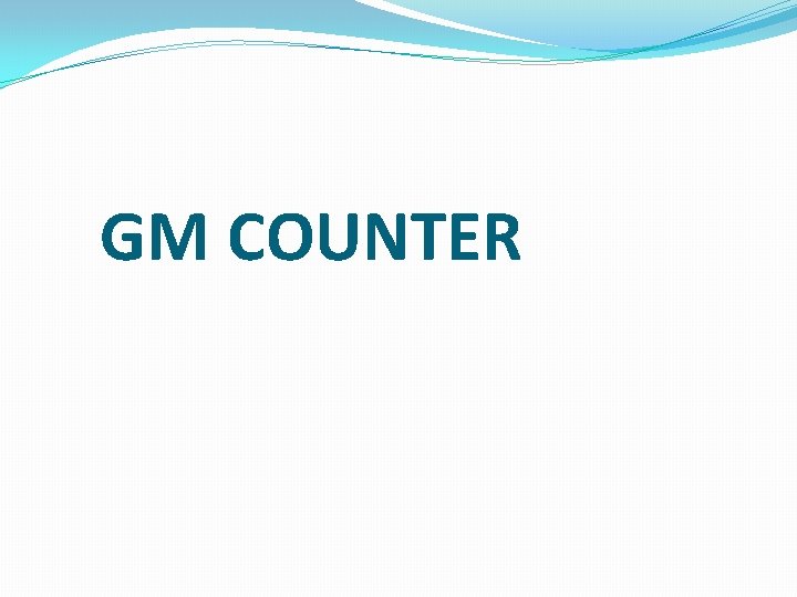 GM COUNTER PRINCIPLE charged particles ionize the gas