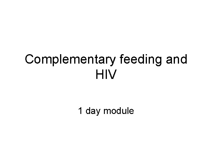 Complementary feeding and HIV 1 day module Session