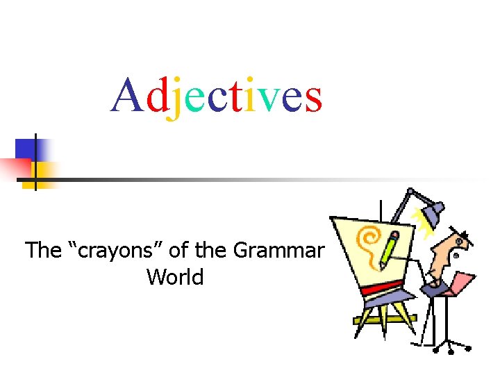 Adjectives The crayons of the Grammar World Adjectives