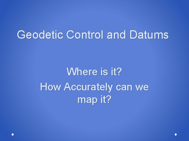 Geodetic Control and Datums Where is it How