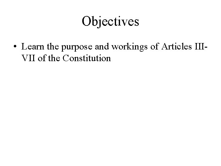 Articles IIIVII Objectives Learn the purpose and workings