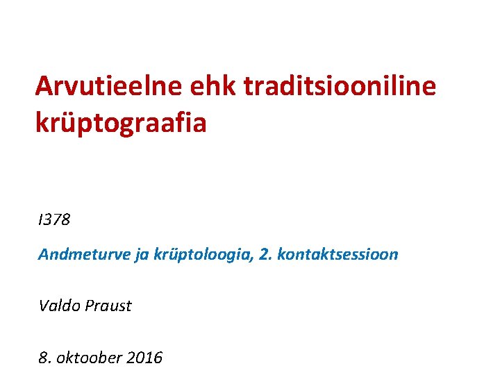 Arvutieelne ehk traditsiooniline krptograafia I 378 Andmeturve ja