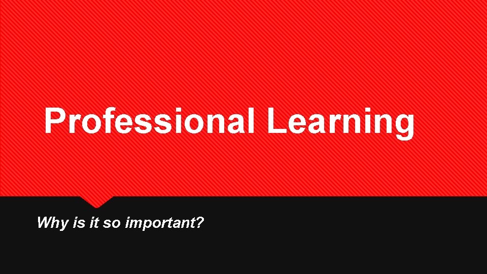 Professional Learning Why is it so important What