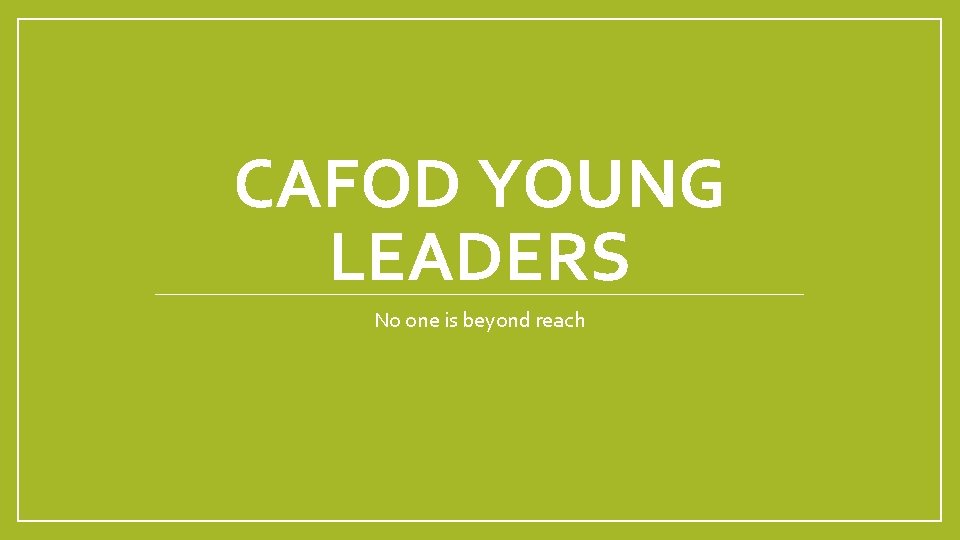 CAFOD YOUNG LEADERS No one is beyond reach
