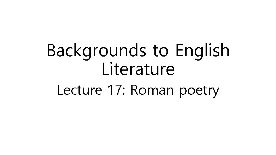 Backgrounds to English Literature Lecture 17 Roman poetry