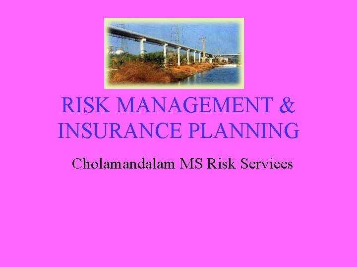RISK MANAGEMENT INSURANCE PLANNING Cholamandalam MS Risk Services