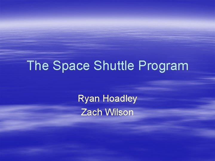The Space Shuttle Program Ryan Hoadley Zach Wilson