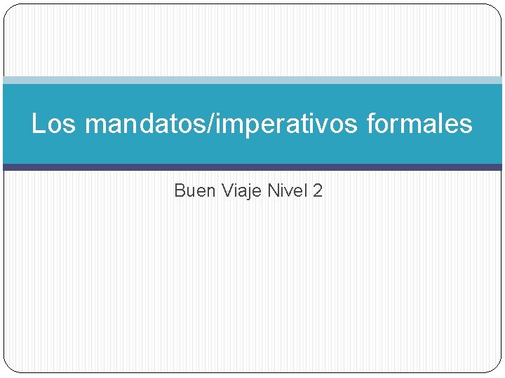 Los mandatosimperativos formales Buen Viaje Nivel 2 Los