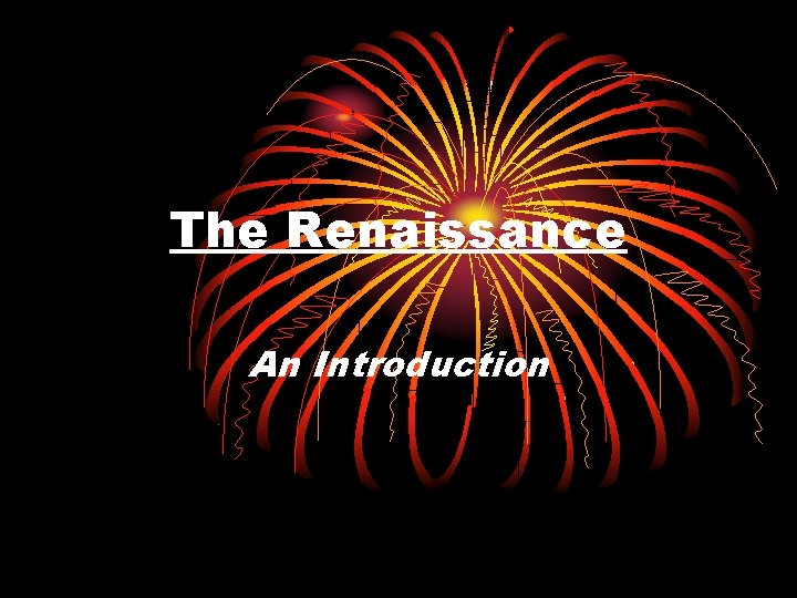 The Renaissance An Introduction What was the Renaissance