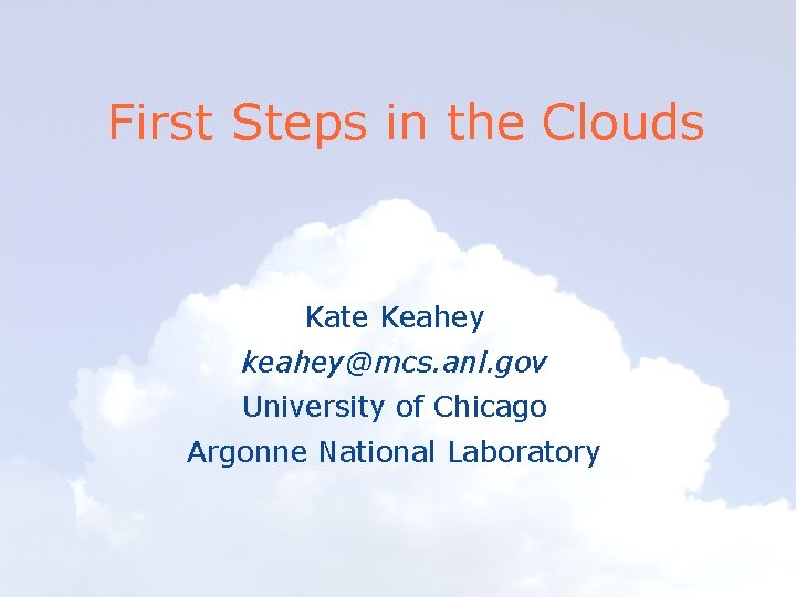 First Steps in the Clouds Kate Keahey keaheymcs