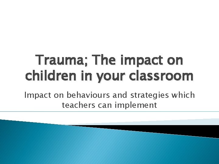 Trauma The impact on children in your classroom