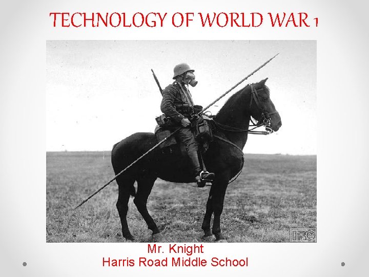 TECHNOLOGY OF WORLD WAR 1 Mr Knight Harris