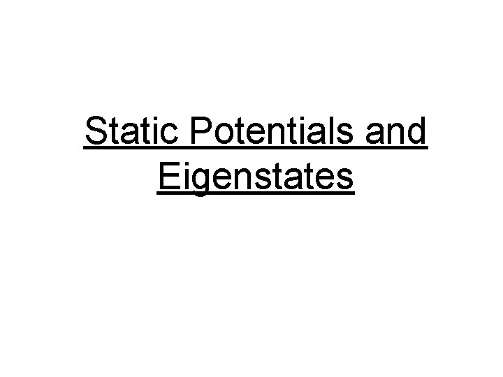 Static Potentials and Eigenstates Classical Particle in a