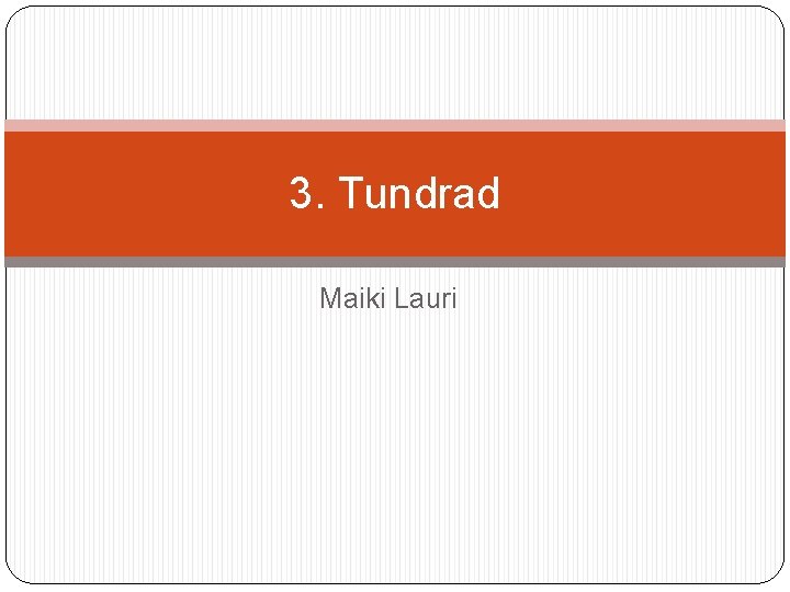 3 Tundrad Maiki Lauri Tundra levik Tundra nimetus