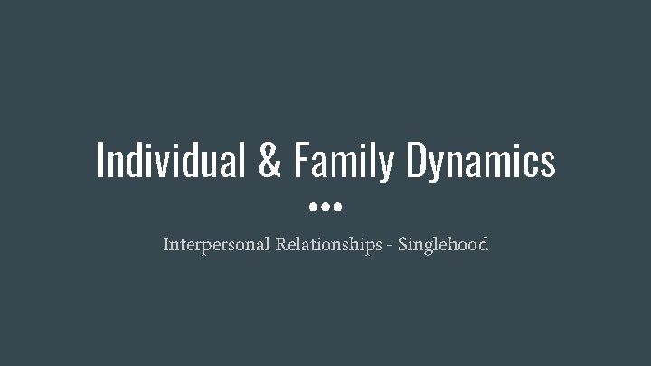 Individual Family Dynamics Interpersonal Relationships Singlehood Types of